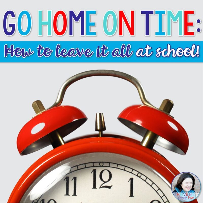Go home ON TIME: How to leave it all at school! - Thrive in Grade Five