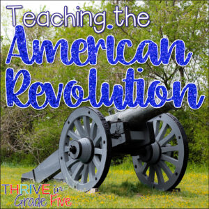Teaching the American Revolution - Thrive in Grade Five